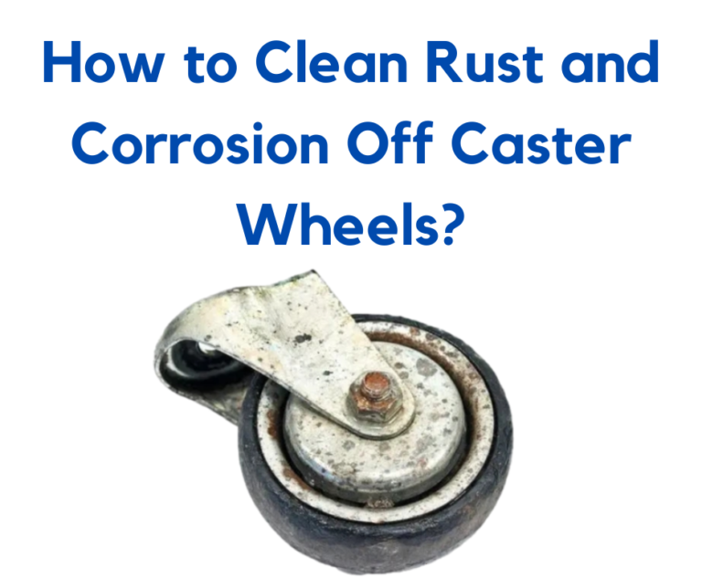 How to Clean Rust and Corrosion Off Caster Wheels?